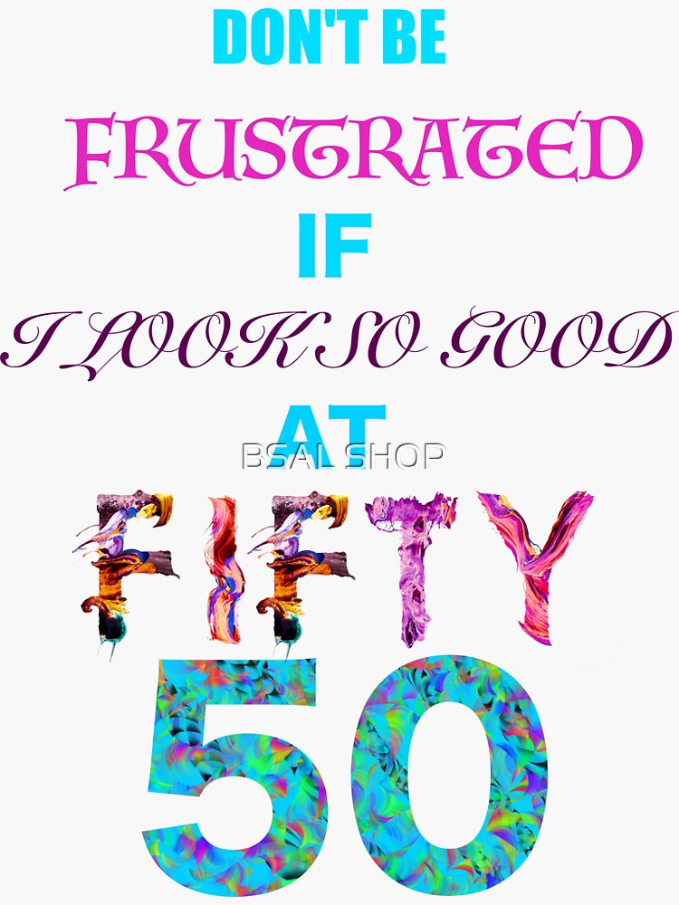 "turning fifty and still looking good. " Sticker for Sale by ...
