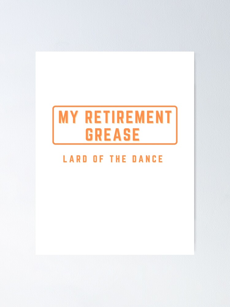 "My Retirement Grease - Lard of the Dance" Poster by BennyGriffin ...