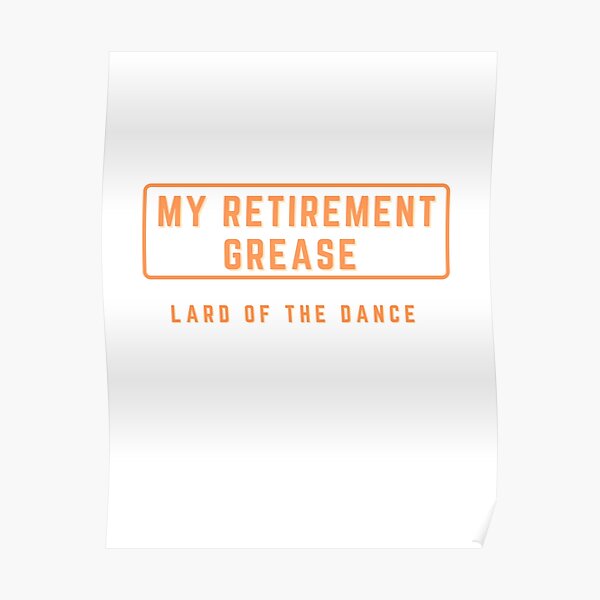 "My Retirement Grease - Lard of the Dance" Poster by BennyGriffin ...