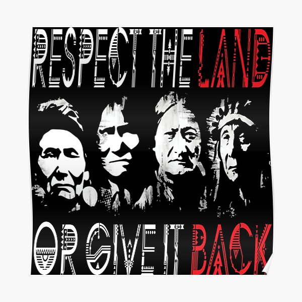 "Respect The Land Or Give It Back - Native American Land" Poster by ...