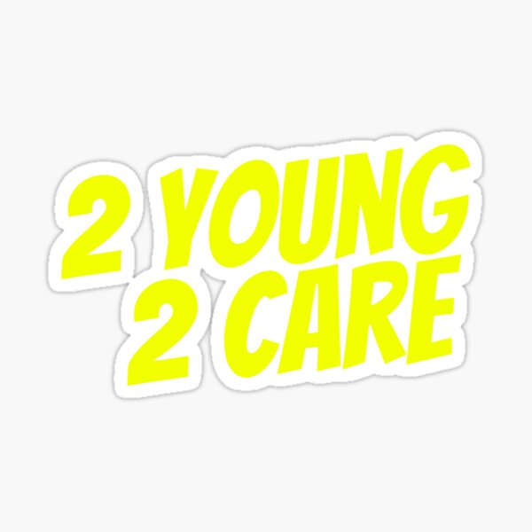 "2 Young 2 Care - Too Young To Care" Sticker for Sale by PandaSoul ...