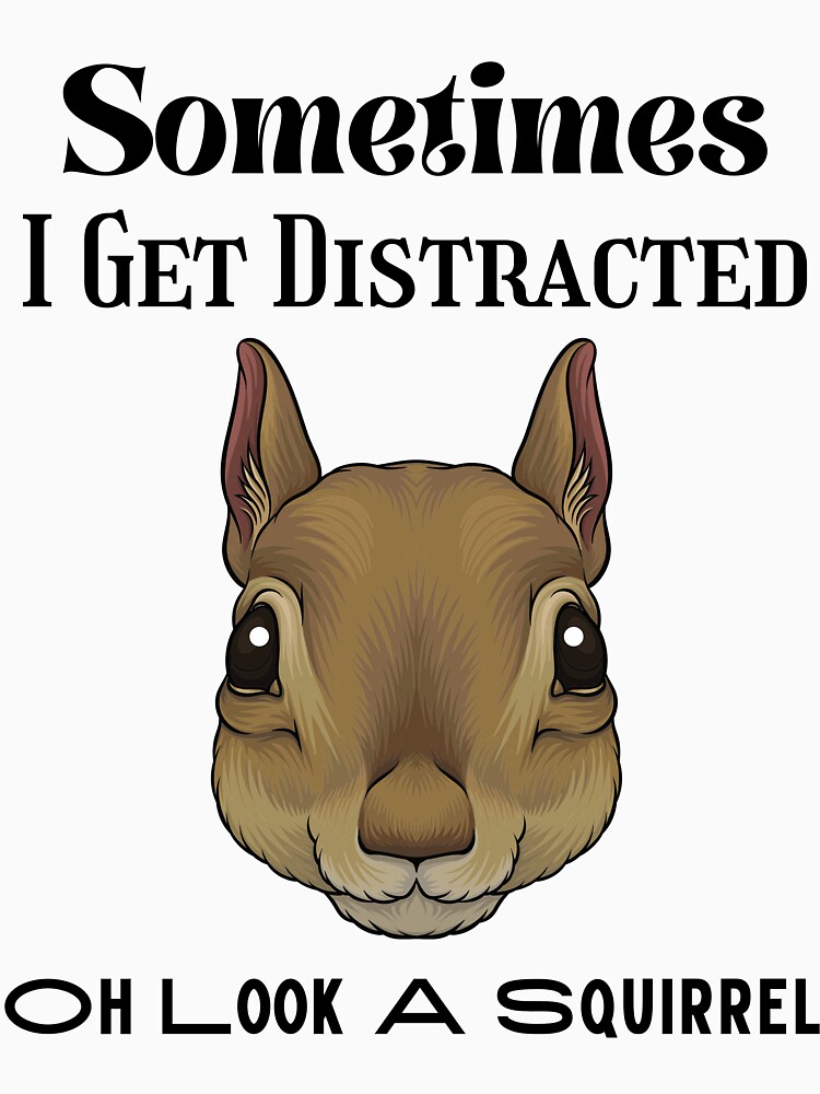 "Sometimes I Get Distracted Oh Look A Squirrel" T-shirt for Sale by ...