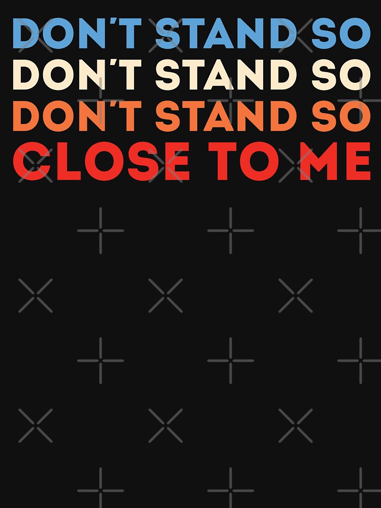 "DON'T STAND SO CLOSE TO ME " T-shirt for Sale by oussbilly | Redbubble ...