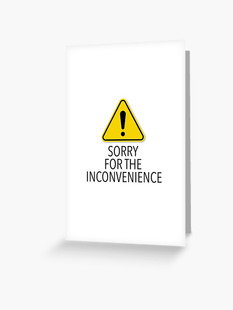 "Sorry for the inconvenience " Greeting Card for Sale by foreveryone ...