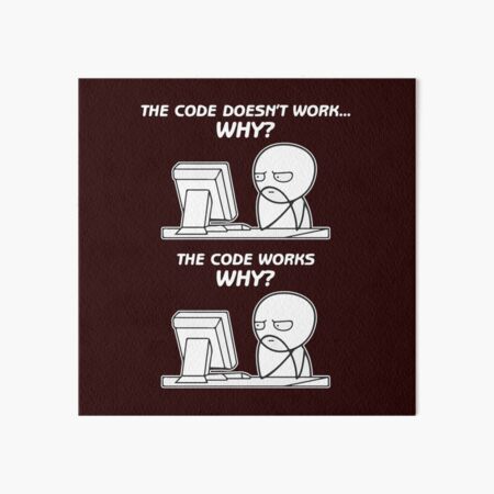 "The Code Doesn't Work Why The Code Works Why - funny programming meme ...