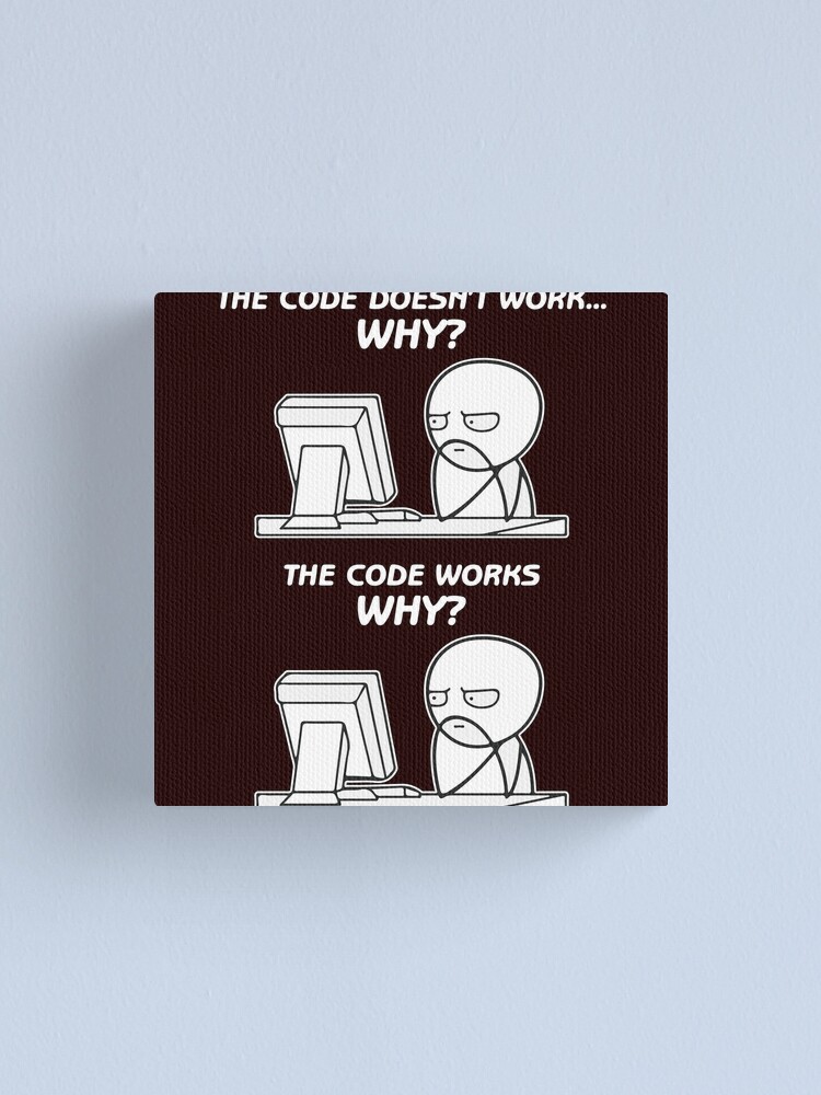 "The Code Doesn't Work Why The Code Works Why - funny programming meme ...