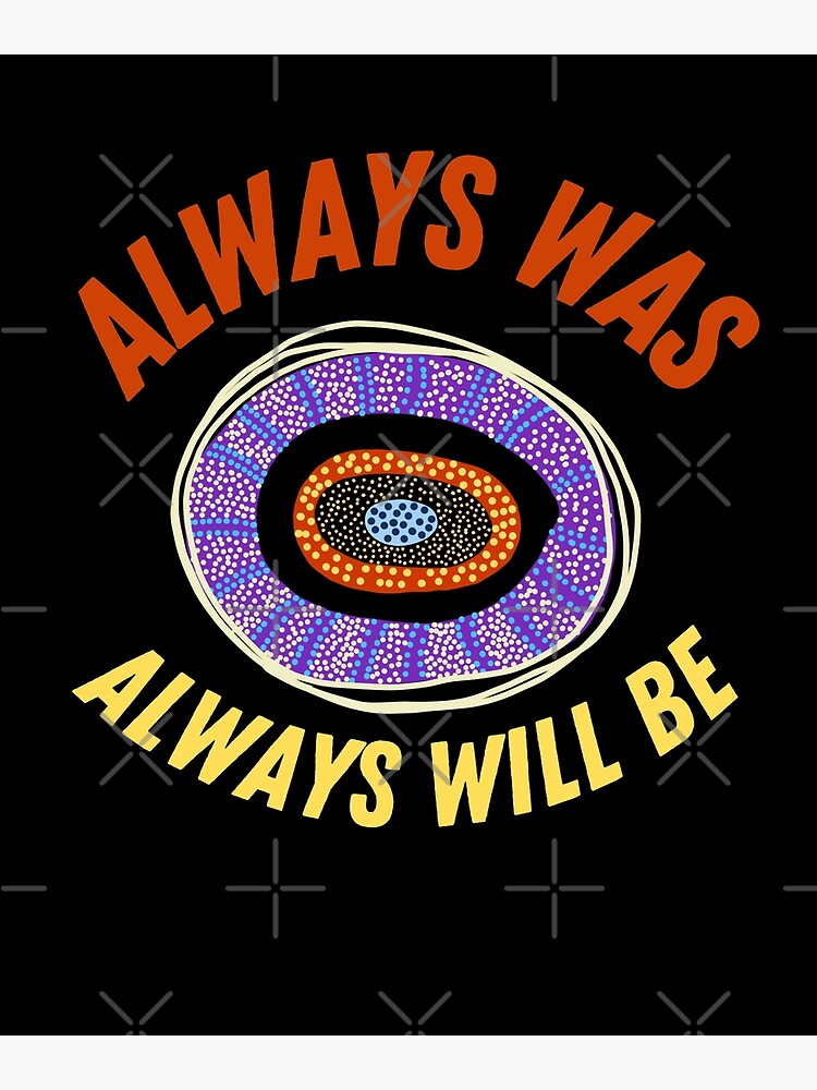 "Always Was Always Will Be" Poster for Sale by piastrelli | Redbubble