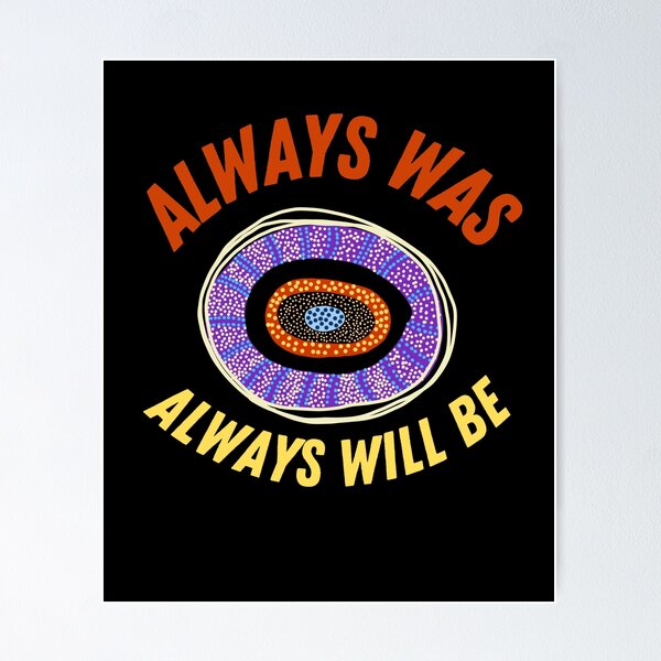"Always Was Always Will Be" Poster for Sale by piastrelli | Redbubble