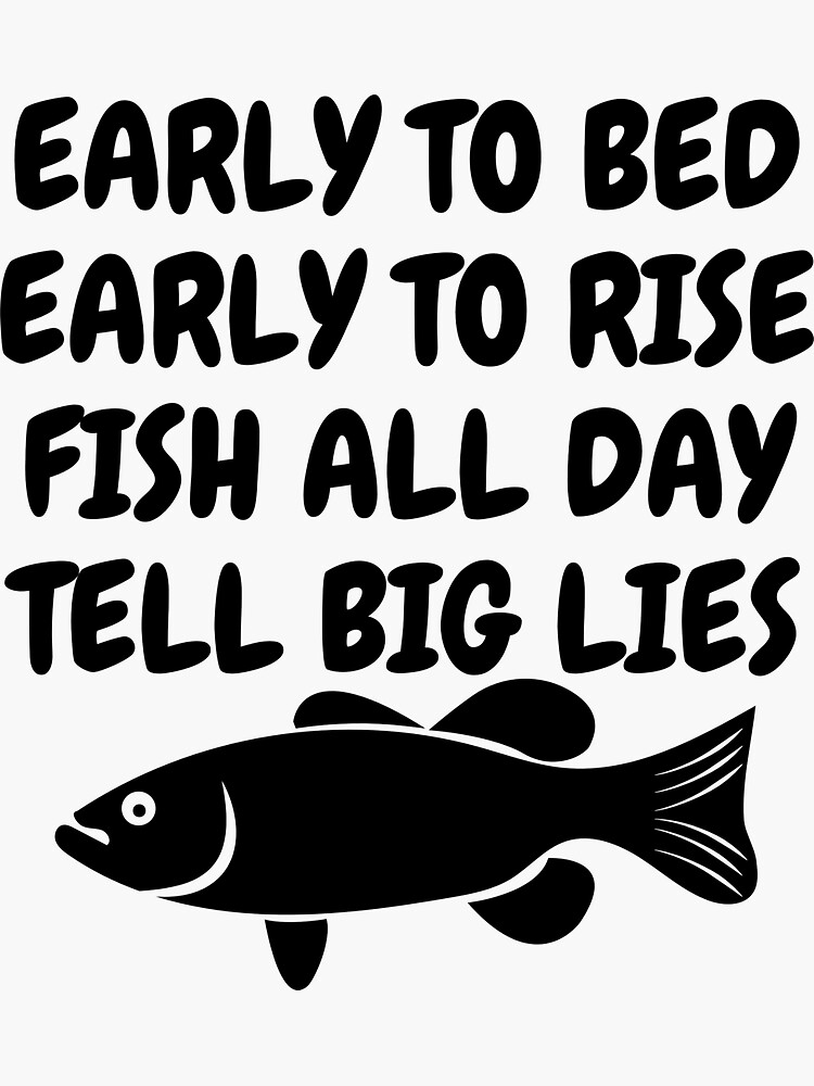 "Early To Bed Early To Rise Fish All Day Tell Big Lies - Fishing ...