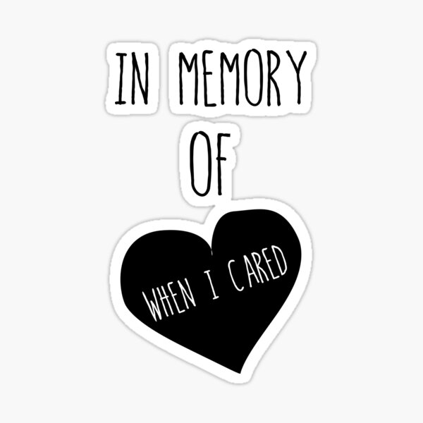 In Memory Of When I Cared Stickers | Redbubble