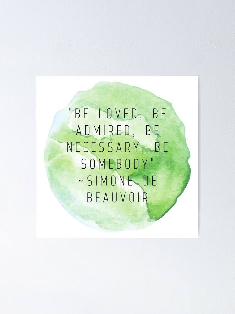 ""Be loved, be admired, be necessary; be somebody" | Quote by Simone De ...
