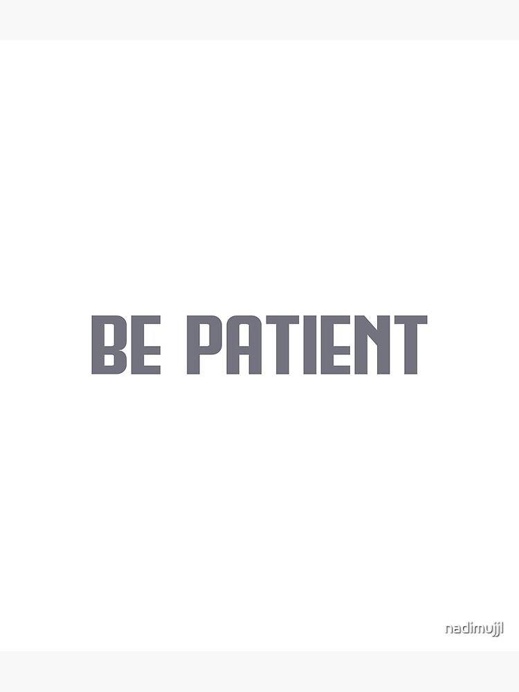 "Be Patient" Poster for Sale by nadimujjl | Redbubble