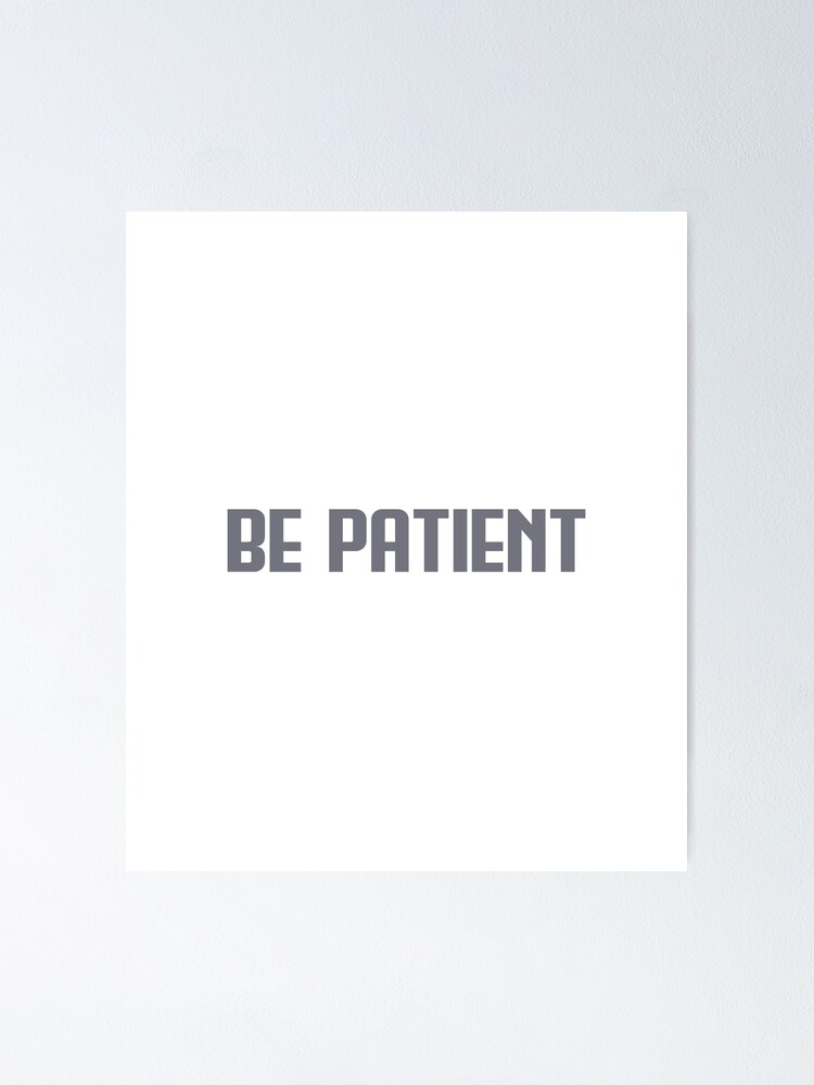 "Be Patient" Poster for Sale by nadimujjl | Redbubble