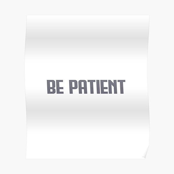 "Be Patient" Poster for Sale by nadimujjl | Redbubble