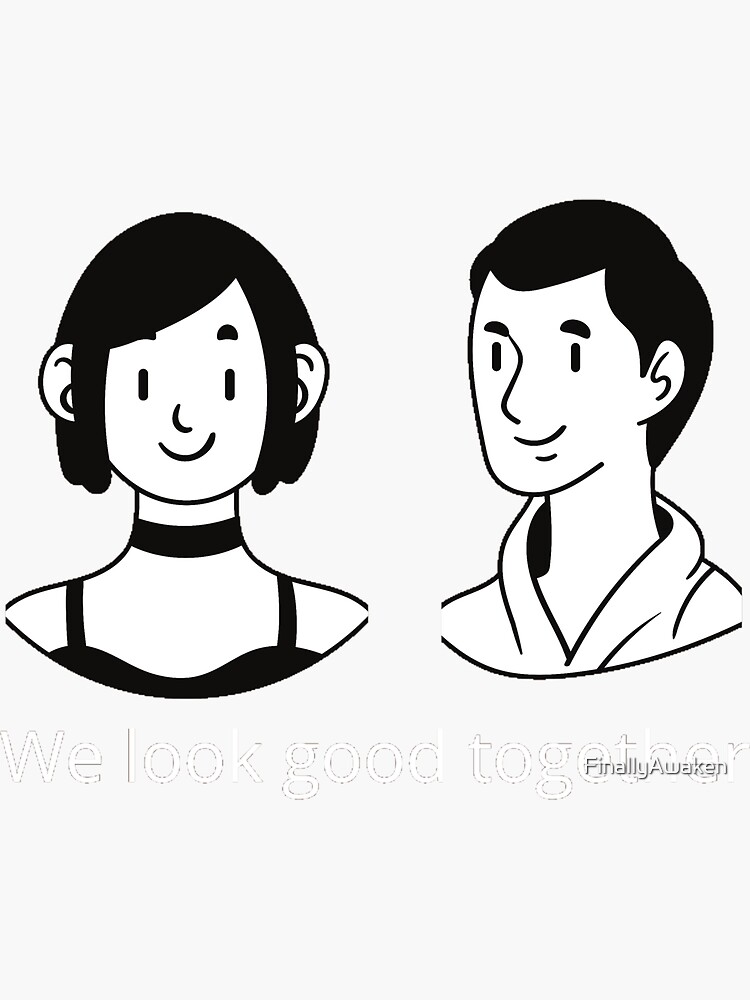 "We look good together " Sticker for Sale by FinallyAwaken | Redbubble