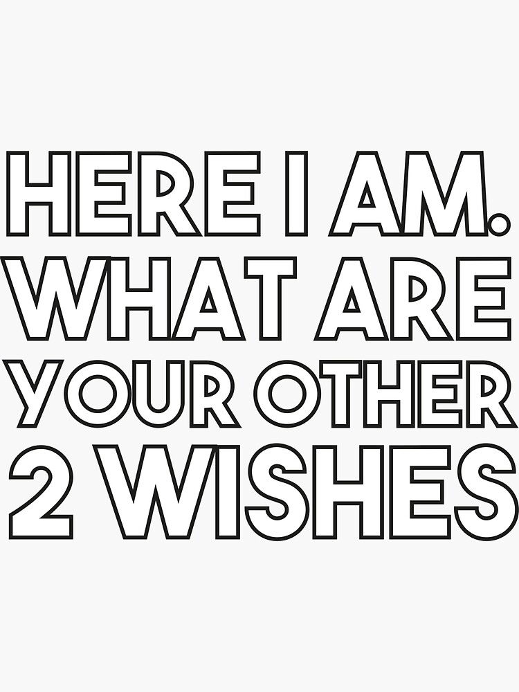 "Here I am, What Are Your Other 2 Wishes" Sticker for Sale by ...