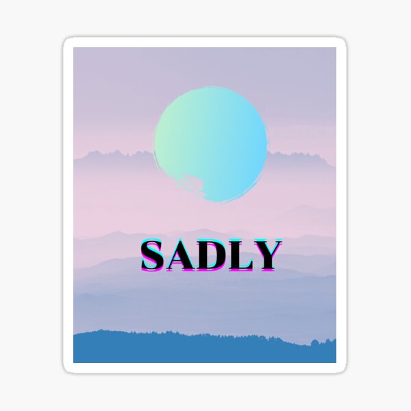 "Sadness and fun t- shirt sadly " Sticker for Sale by Dreamland1996 ...