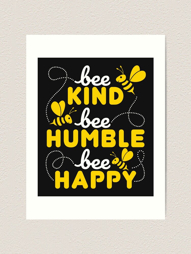 "Bee Kind Bee Humble Bee Happy " Art Print by jaygo | Redbubble