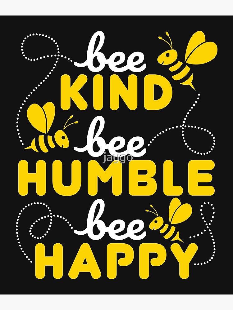 "Bee Kind Bee Humble Bee Happy " Art Print by jaygo | Redbubble