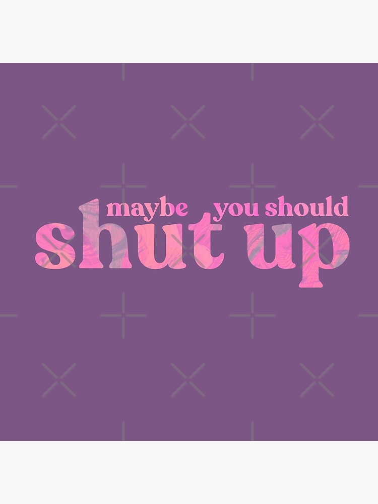"maybe you should shut up" Poster for Sale by sadieillust | Redbubble