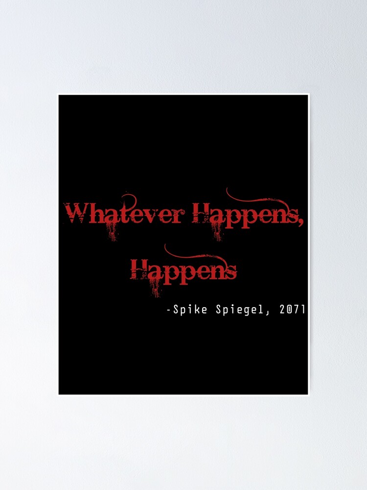 "Whatever Happens, Happens quote from Cowboy Bebop" Poster by ...
