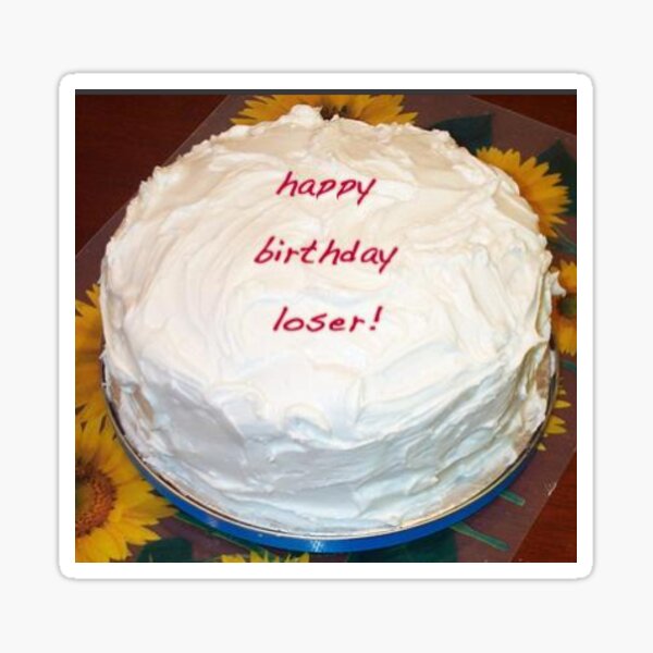 "Happy birthday loser!" Sticker by maybechickentho | Redbubble