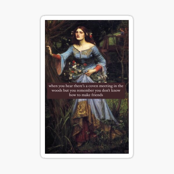 "forest girl seeks friends meme (Ophelia by John William Waterhouse ...