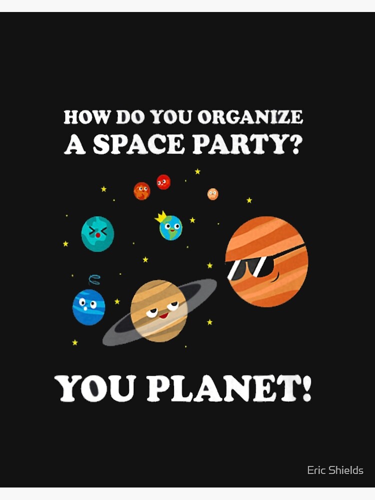"HOW DO YOU ORGANIZE A SPACE PARTY" Art Board Print for Sale by Eric Shields | Redbubble