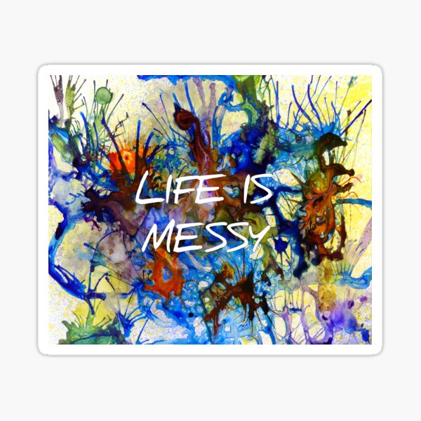 "Life is Messy" Sticker for Sale by Heatherian | Redbubble