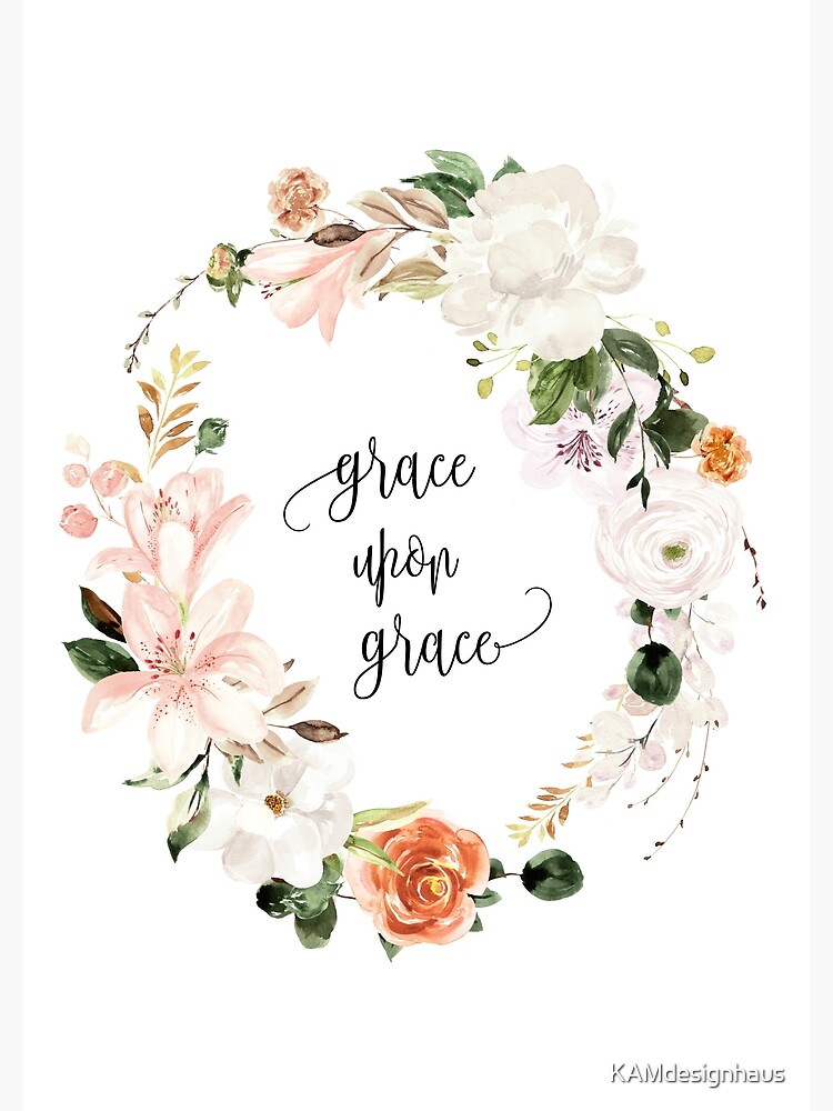 "Grace upon grace" Poster by KAMdesignhaus | Redbubble
