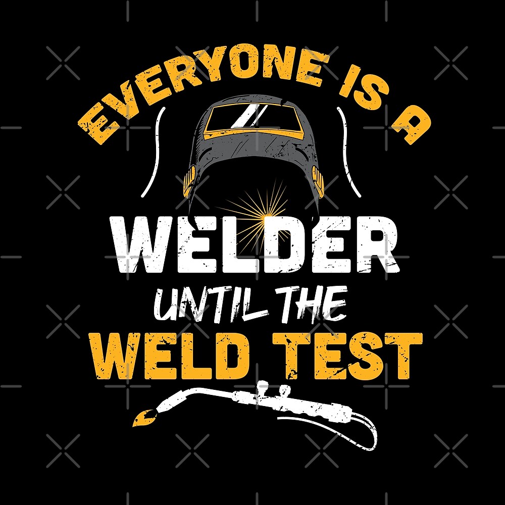 "Everyone is a welder until the weld test / Funny Welder present ...