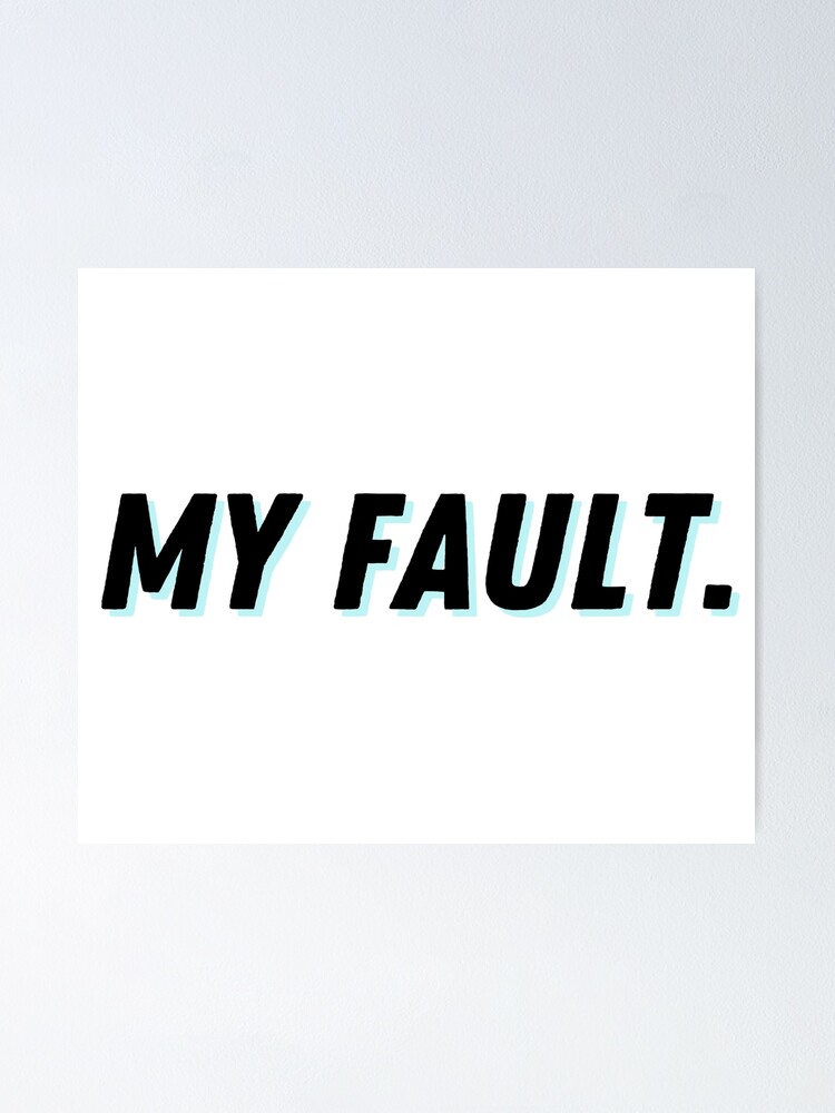 "My fault." Poster for Sale by ExploreStore | Redbubble