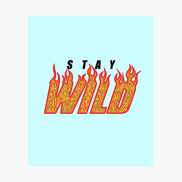 "Stay Wild Fire Flame" Photographic Print for Sale by MAZAX | Redbubble