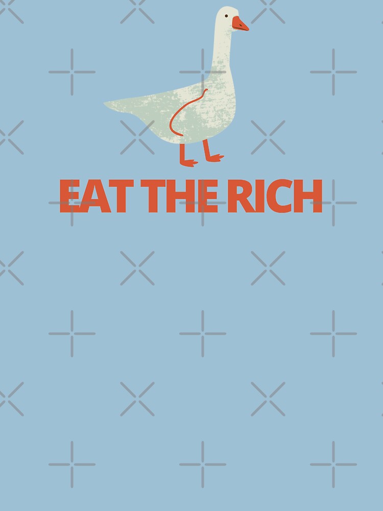 "a goose says: eat the rich" T-shirt for Sale by promisesarelies ...