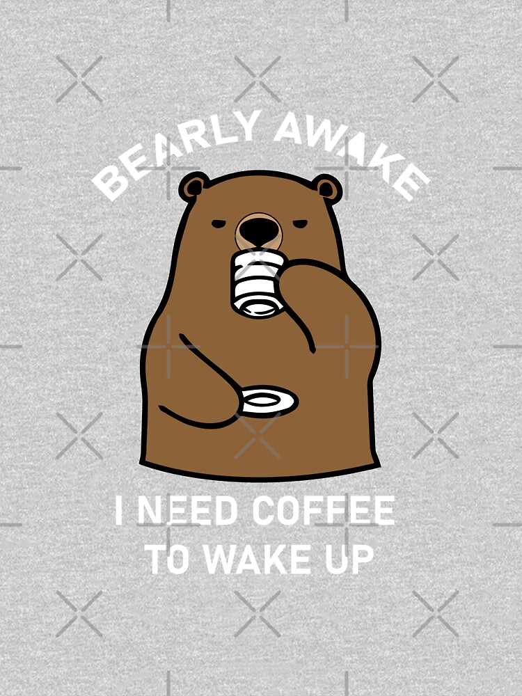 "Bearly Awake, I need coffee to wake up" T-shirt for Sale by ...