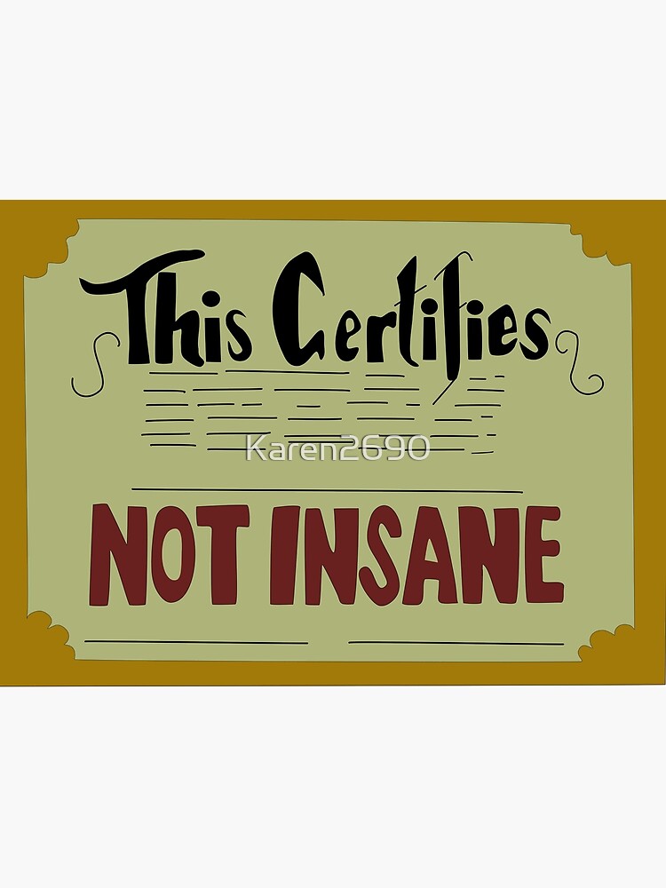 "Not insane certificate" Poster by Karen2690 | Redbubble