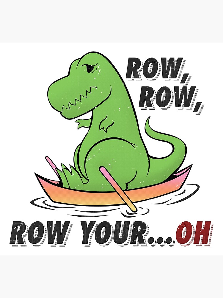 "Dinosaur T-Rex Row Row Row Your Oh" Poster for Sale by TheInsanely ...