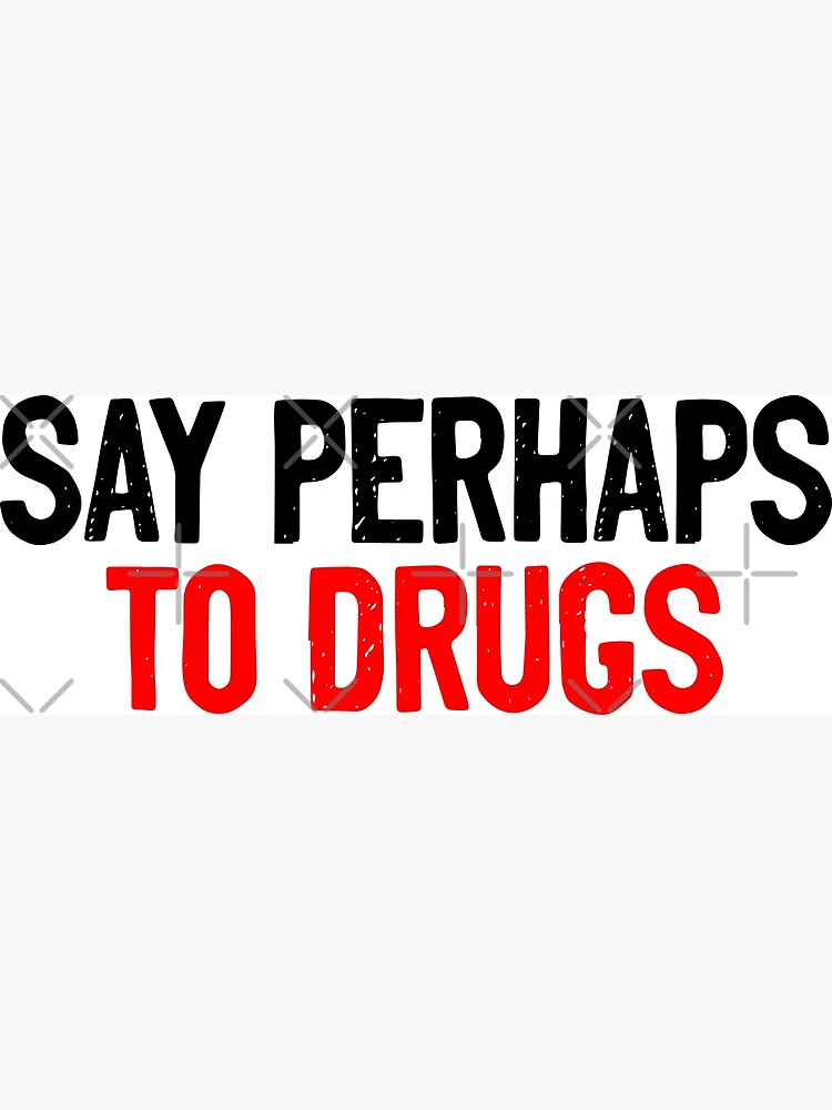 "Say Perhaps To Drugs Meme" Poster by Soursoul99 | Redbubble