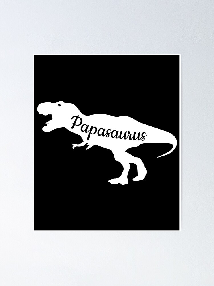 "Papasaurus, dinosaur, papa, t-rex, parents father" Poster for Sale by ...