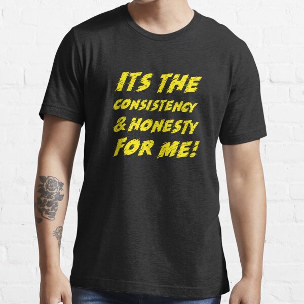 "It's The Consistency & Honesty For Me!" T-shirt for Sale by Rell1970 ...