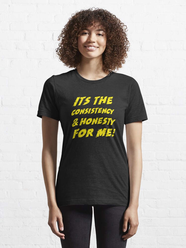 "It's The Consistency & Honesty For Me!" T-shirt for Sale by Rell1970 ...