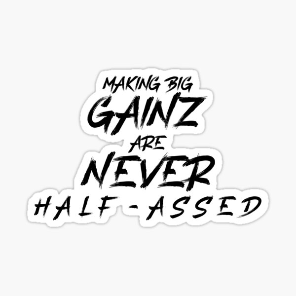 "Making Big Gainz are Never Half-Assed" Sticker for Sale by appezoid ...