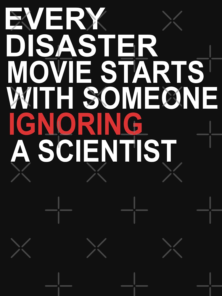 "Every Disaster Movie Starts With Someone Ignoring A Scientist" T-shirt ...