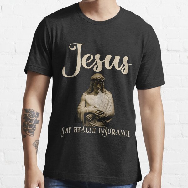 "Jesus is my health insurance" T-shirt for Sale by ysfmmg | Redbubble ...
