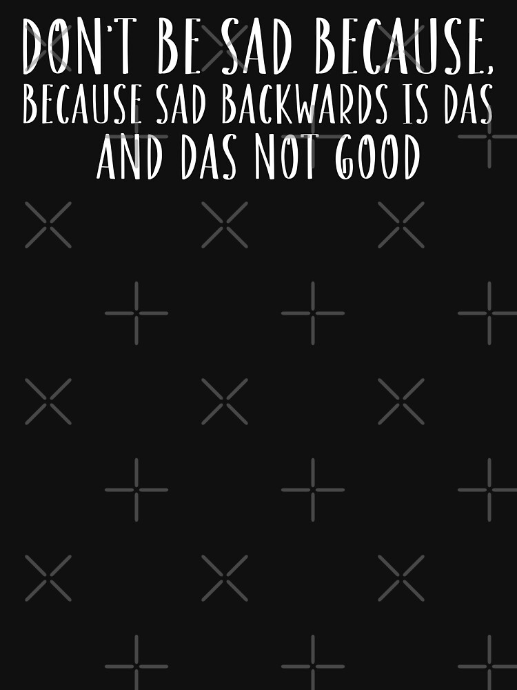 "Don't Be Sad Because Sad Backwards Is Das And Das Not Good" Active T ...