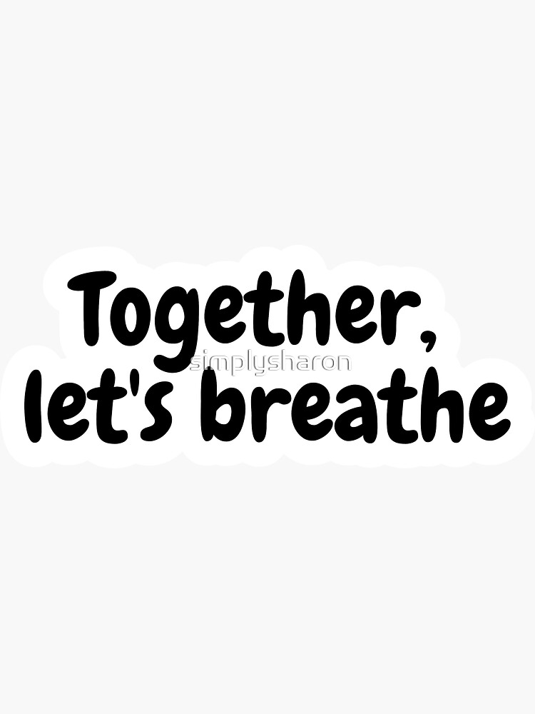 "Together, lets breathe" Sticker by simplysharon | Redbubble