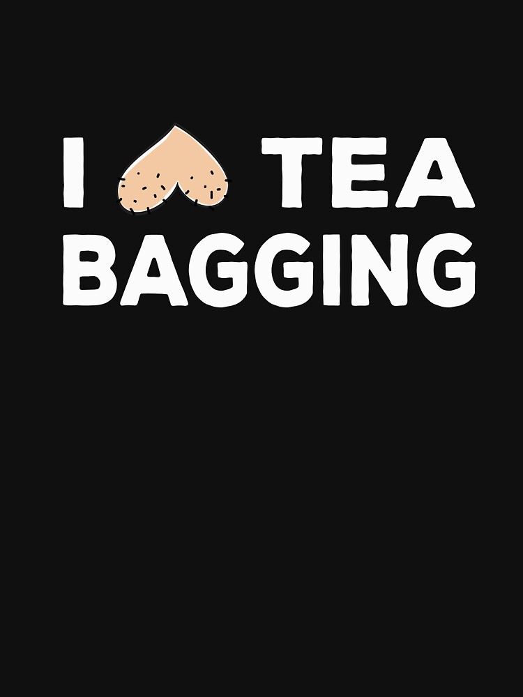 "I Love Teabagging" T-shirt for Sale by DeeXdesigns | Redbubble ...