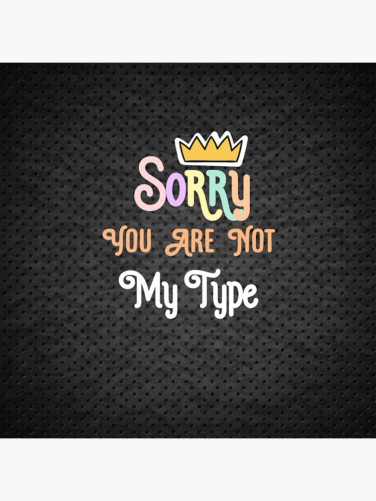 "Sorry you are not my type" Sticker for Sale by Moonstacreative | Redbubble