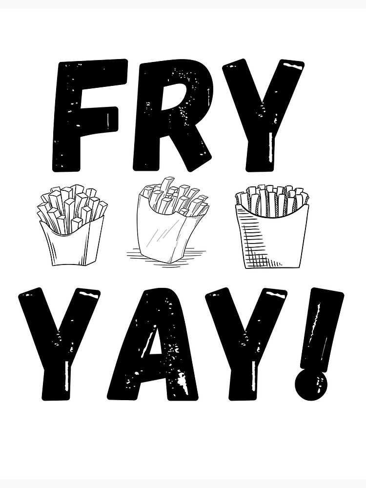 "Fry-Yay!" Poster for Sale by ArtatHeartTX | Redbubble