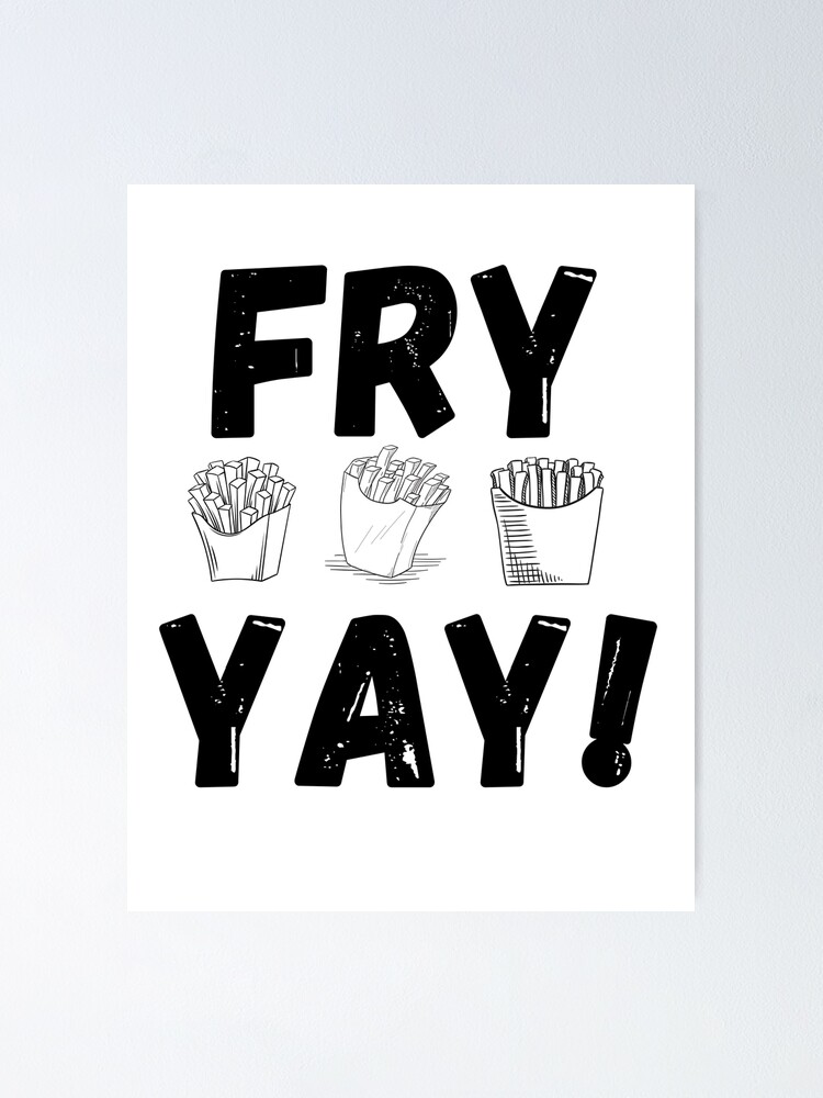 "Fry-Yay!" Poster for Sale by ArtatHeartTX | Redbubble